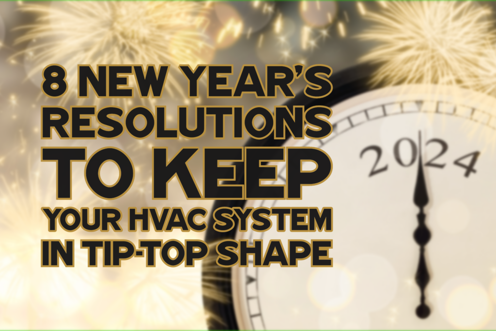 8 NEW YEAR’S RESOLUTIONS TO KEEP YOUR HVAC SYSTEM IN TIP-TOP SHAPE | Blog